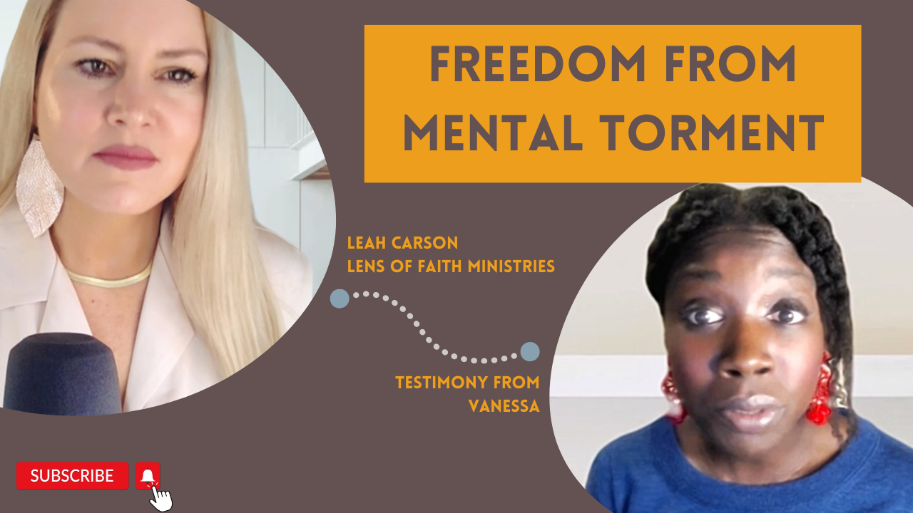 Freedom from Mental Torment • Leah Carson Lens of Faith